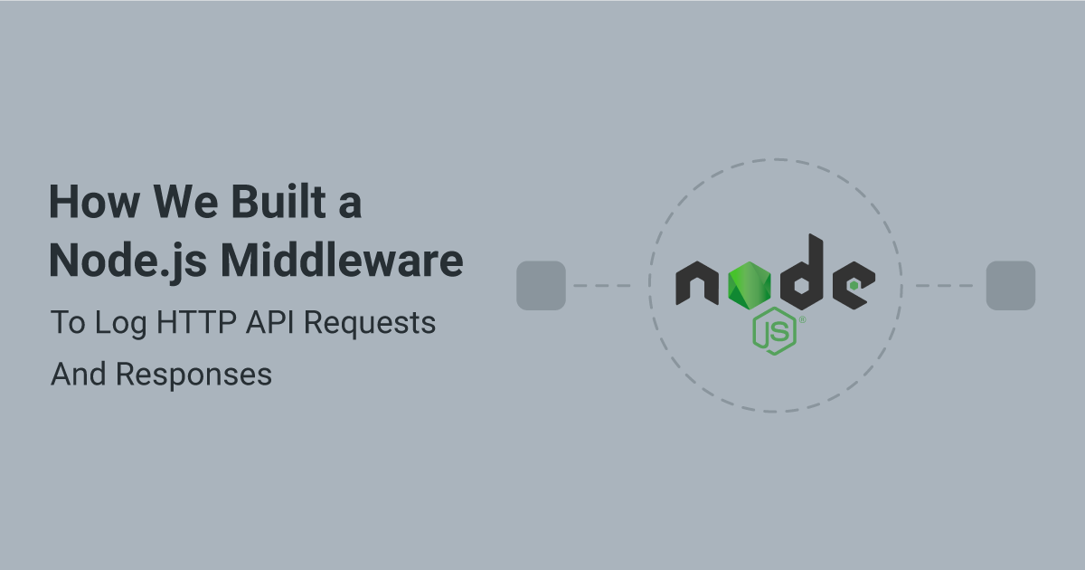 How We Built A Node js Middleware To Log HTTP API Res And 